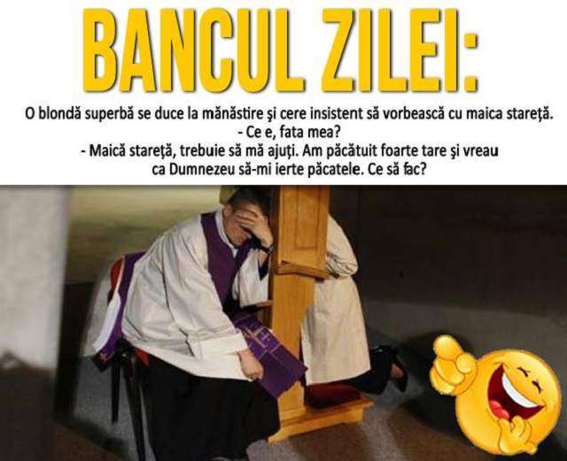 BANCUL ZILEI: Vineri - O blondă superbă se duce la mănăstire şi cere insistent să discute cu ...