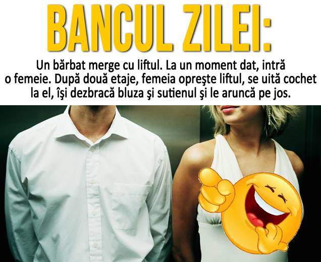 Bancul zilei: Un bărbat merge cu liftul. La un moment dat, intră o femeie. După două etaje ...