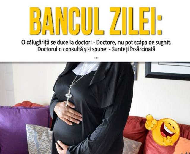 BANCUL ZILEI: Luni - O călugăriţă se duce la doctor: - Doctore, nu pot scăpa de sughit. El o ...