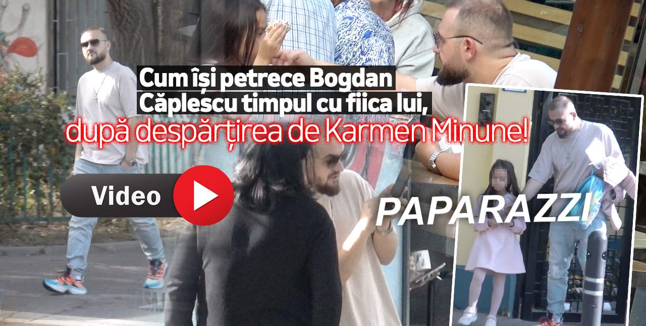 Cum își petrece Bogdan Căplescu timpul cu fiica lui, după despărțirea ...